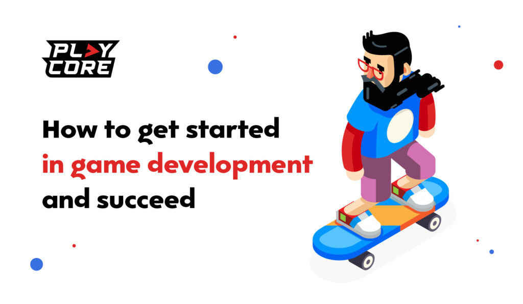 How to get started in game development and succeed? - Play-Core