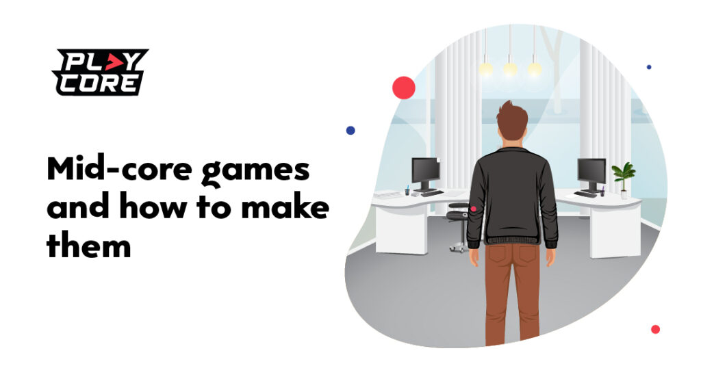 What Does It Take To Create A Successful Mid-Core Game In 2021 - Play-Core